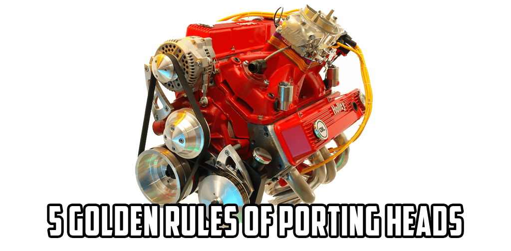 The Five Golden Rules of Porting Cylinder Heads