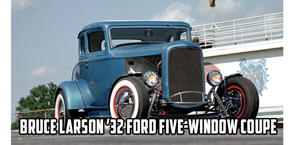 Bruce Larson ’32 Ford Five-Window Coupe